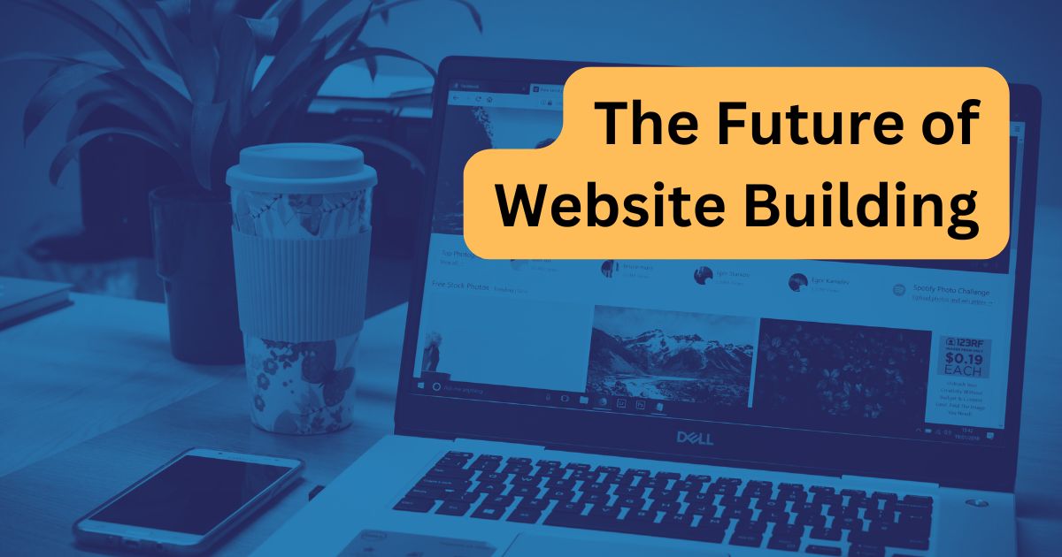 Website Building Trends: The Future of Design, Development, and Staying ...